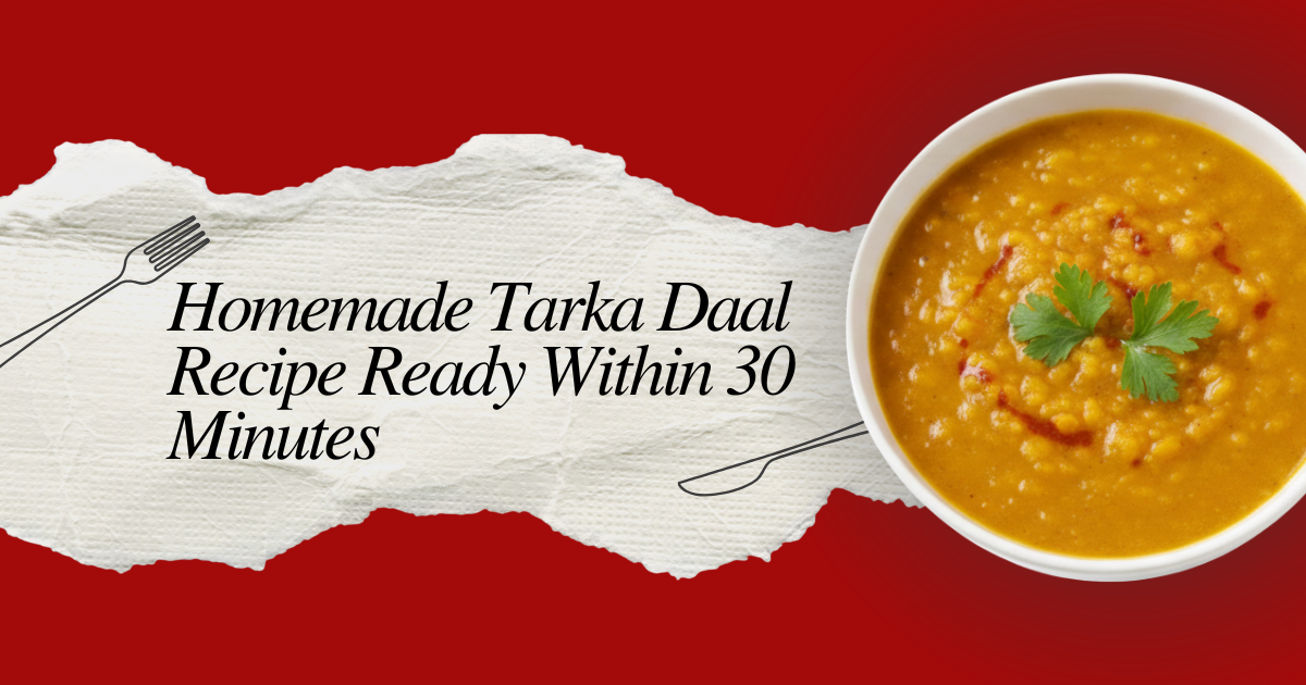 Homemade Tarka Daal Recipe Ready Within 30 Minutes